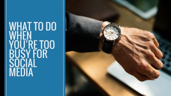 What to do when you're too busy for social media - The Social Adviser
